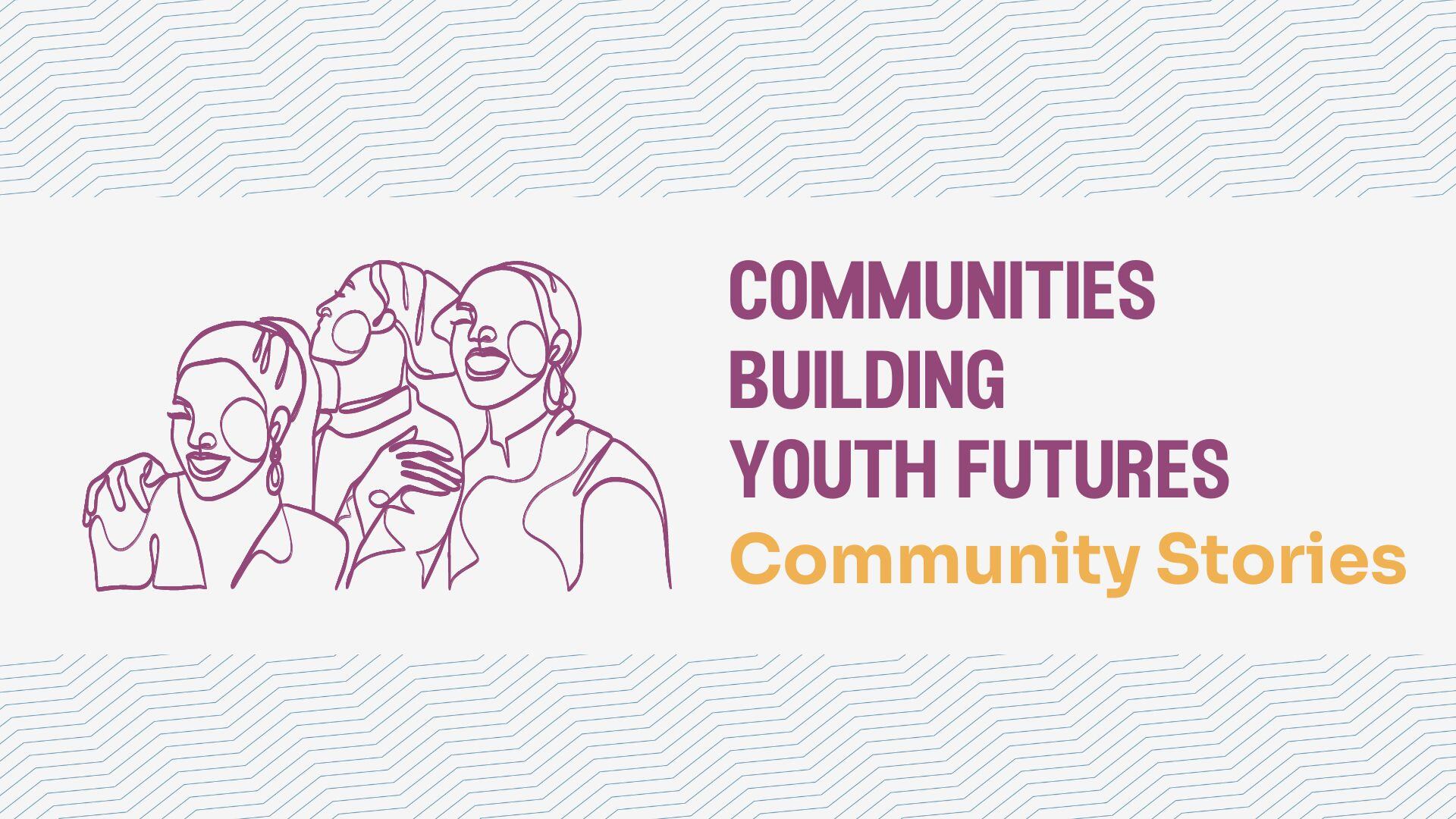 Communities Building Youth Futures Community Stories